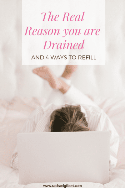 The real reason you are drained {and 4 ways to refill} - Rachael Gilbert
